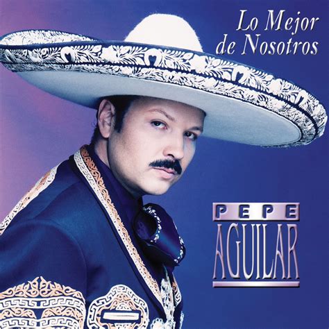 ‎lo Mejor De Nosotros Album By Pepe Aguilar Apple Music