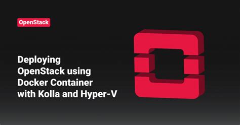 Deploying OpenStack Using Docker Container With Kolla And Hyper V ServerHealers
