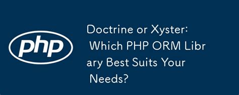 doctrine 或 xyster：哪個 php orm 函式庫最適合您的需求？ php教程 php中文網