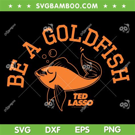 Ted Lasso Be A Goldfish Svg Png