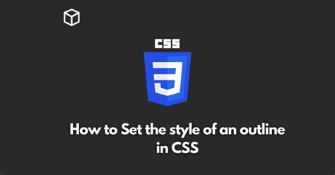 How To Set The Style Of An Outline In Css Programming Cube