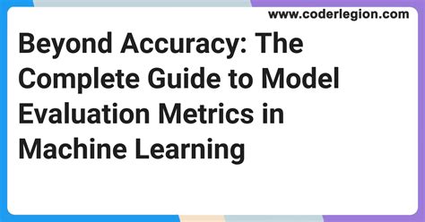Beyond Accuracy The Complete Guide To Model Evaluation Metrics In Machine Learning Coder Legion