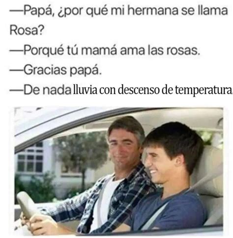 Pap Por Qu Mi Hermana Se Llama Rosa Porqu T Mam Ama Las Rosas Gracias Pap De Nada