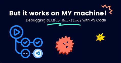 But It Works On My Machine Debugging Github Workflows With Vs Code