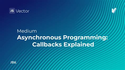 Asynchronous Programming Callbacks Explained JS Vector