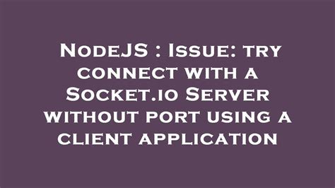 nodejs issue try connect with a server without port using a client application