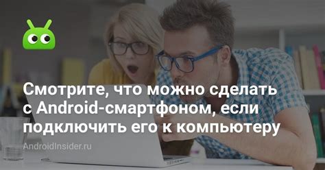 Смотрите что можно сделать с Android смартфоном если подключить его к компьютеру