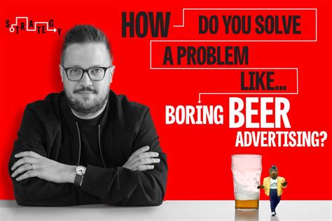 How Do You Solve A Problem Like Boring Beer Advertising