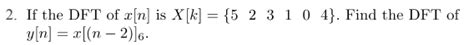 Solved If The DFT Of X N Is X K 5 2 3 1 0 4 Find Chegg Com