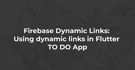 Firebase Dynamic Links Using Dynamic Links In Flutter To Do App