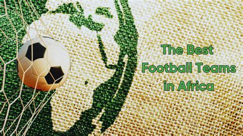 The Best Football Teams In Africa Top Clubs Trophies And History