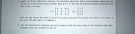 Solved Apply The Power Method To Estimate The Dominant Eigenvalue And Corresponding Eigenvector
