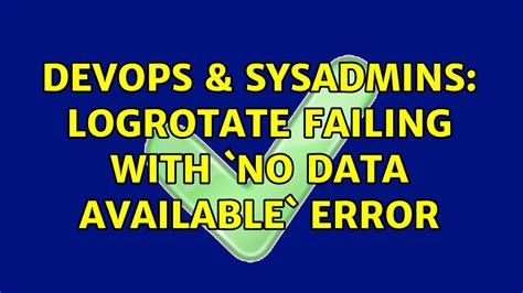 DevOps SysAdmins Logrotate Failing With No Data Available Error