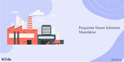 Pengertian Sistem Informasi Manufaktur Elemen Dan Tips Mengelolanya