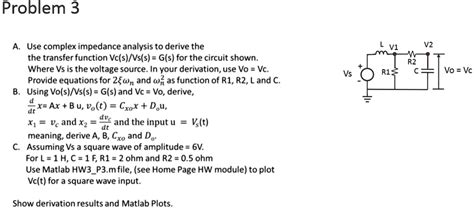 Problem 3 A Use Complex Impedance Analysis To Derive The The Transfer Function Vcsvss Gs For The