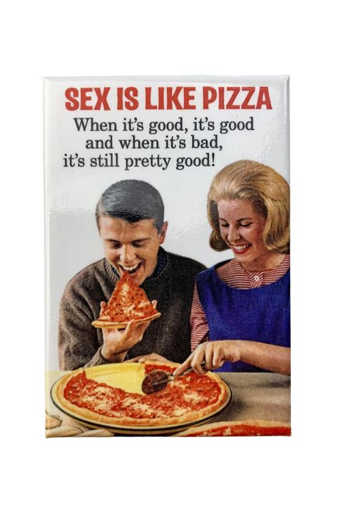 Sex Is Like Pizza Go Home Gabriela S