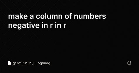Gistlib Make A Column Of Numbers Negative In R In R