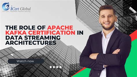 The Role Of Apache Kafka Certification In Data Streaming Architectures Icert Global Youtube
