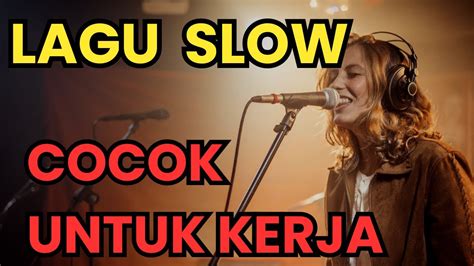 Lagu Slow Enak Didengarkan Saat Kerja Youtube