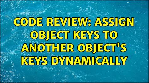 Code Review Assign Object Keys To Another Objects Keys Dynamically 2