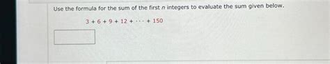 Solved Use The Formula For The Sum Of The First N Integers Chegg Com