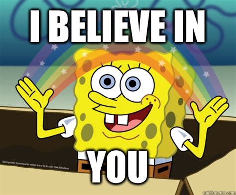 I Believe In You Spongebob Rainbow Quickmeme
