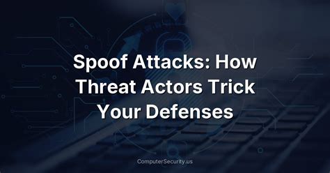 Spoof Attacks How Threat Actors Trick Your Defenses