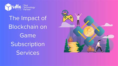 The Impact Of Blockchain On Game Subscription Services Sdlc Corp