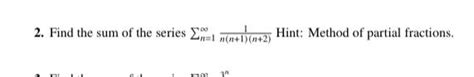 Solved 2 Find The Sum Of The Series N 1n N 1 N 2 1 Hint Chegg Com