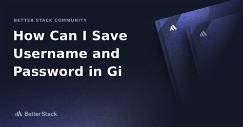How Can I Save Username And Password In Gi Better Stack Community