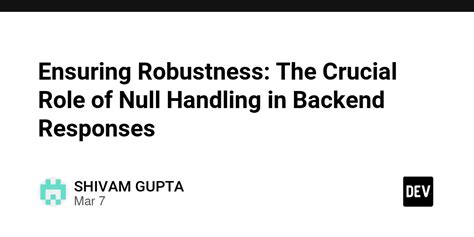 Ensuring Robustness The Crucial Role Of Null Handling In Backend