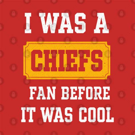 I Was A Chiefs Fan Before It Was Cool Chiefs Football T Shirt