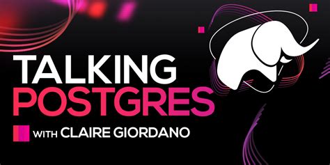 Talking Postgres With Claire Giordano All Episodes