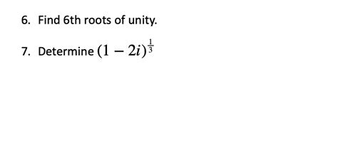Solved 6 Find 6 Th Roots Of Unity 7 Determine 1−2i31