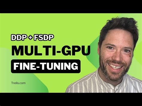 free video multi gpu fine tuning with ddp and fsdp from trelis