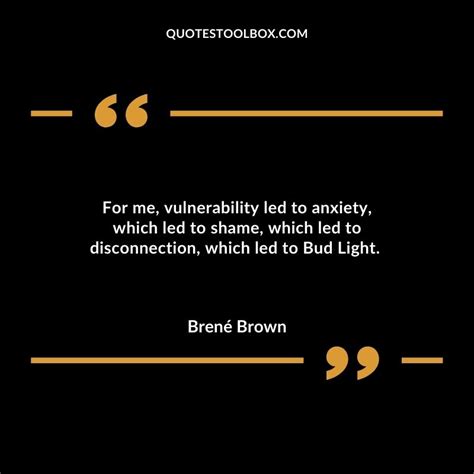 For Me Vulnerability Led To Anxiety Which Led To Shame Which Led To