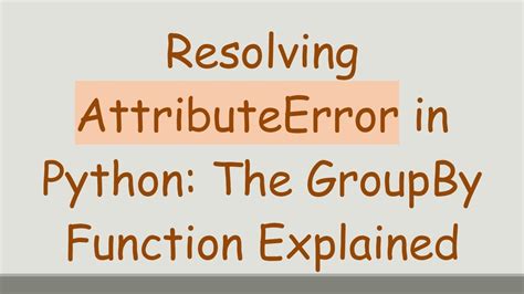 Resolving Attributeerror In Python The Groupby Function Explained Youtube