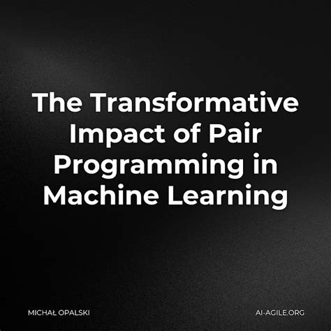 the transformative impact of pair programming in machine learning a