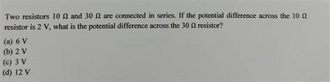 Solved Two resistors 10Ω and 30Ω are connected in series If Chegg com