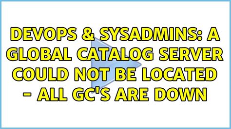 Devops And Sysadmins A Global Catalog Server Could Not Be Located All
