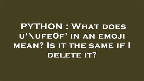 Python What Does Uufe0f In An Emoji Mean Is It The Same If I Delete It Youtube