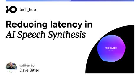 Reducing Latency In Ai Speech Synthesis Io Techhub Dave Bitter 🚀