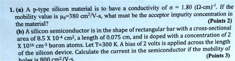 Solved A A P Type Silicon Material Is To Have A Conductivity Of 1 80 Cm If The Mobility Value