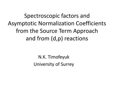 Ppt Spectroscopic Factors And Asymptotic Normalization Coefficients From The Source Term
