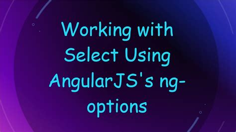 Working With Select Using Angularjss Ng Options Youtube