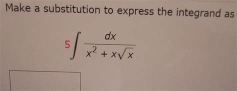 Make A Substitution To Express The Integrand As