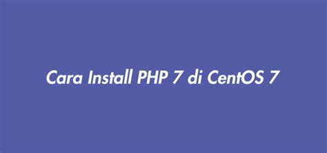 Cara Install Php 7 Di Centos 7 • Linux And Open Source