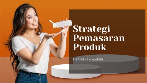 Strategi Pemasaran Produk 9 Langkah Ampuh Capai Sukses