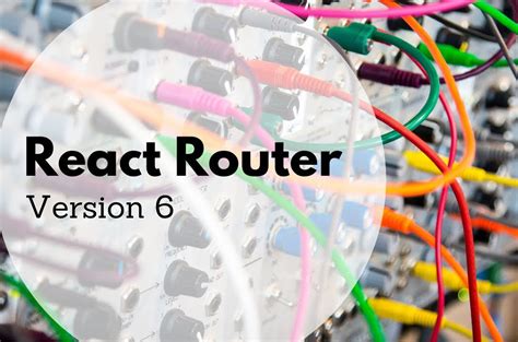 آشنایی با تازه های React Router 6 راهنمای کاربردی فرادرس مجله