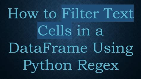 How To Filter Text Cells In A Dataframe Using Python Regex Youtube